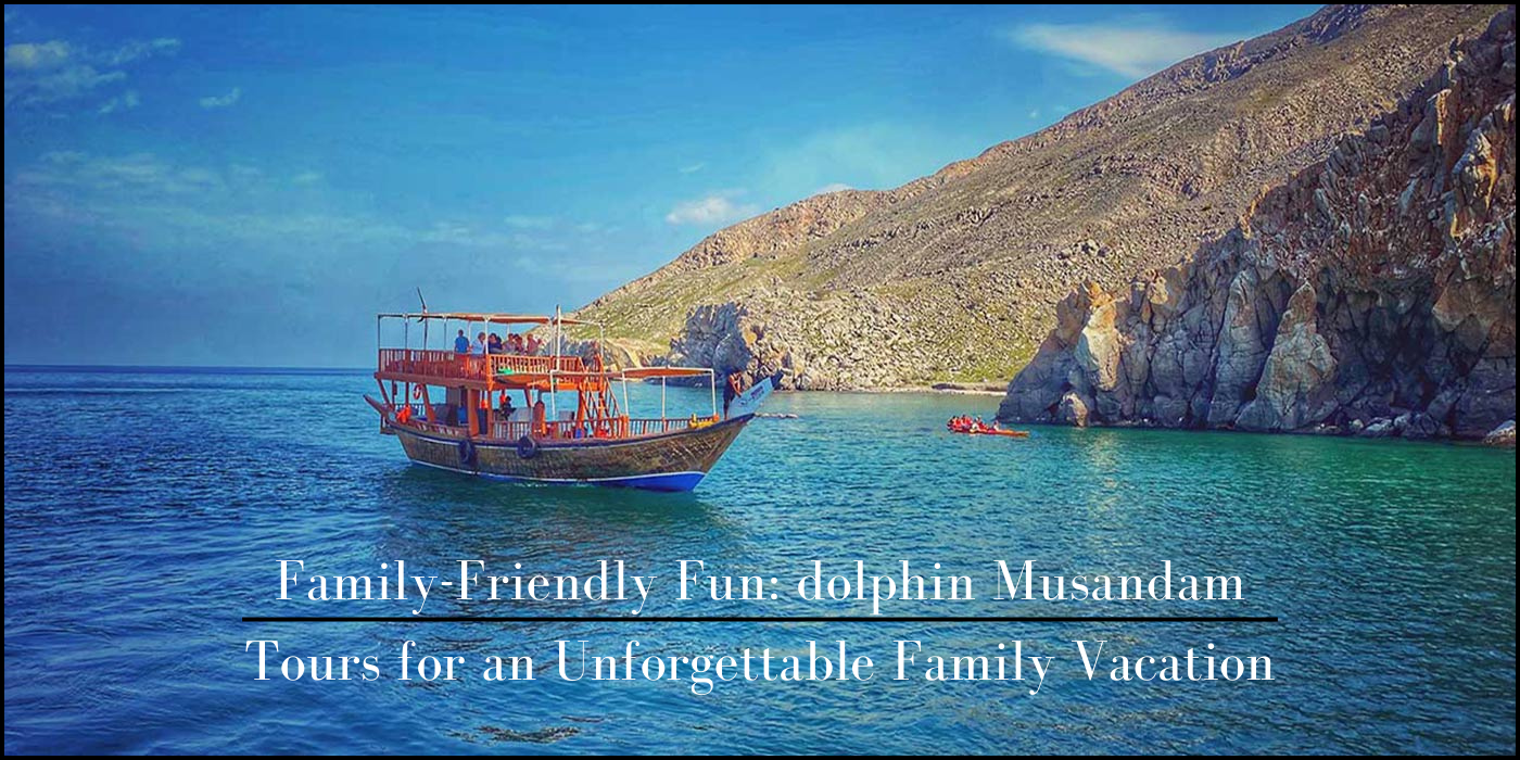 Family-Friendly Fun: dolphin Musandam Tours for an Unforgettable Family ...