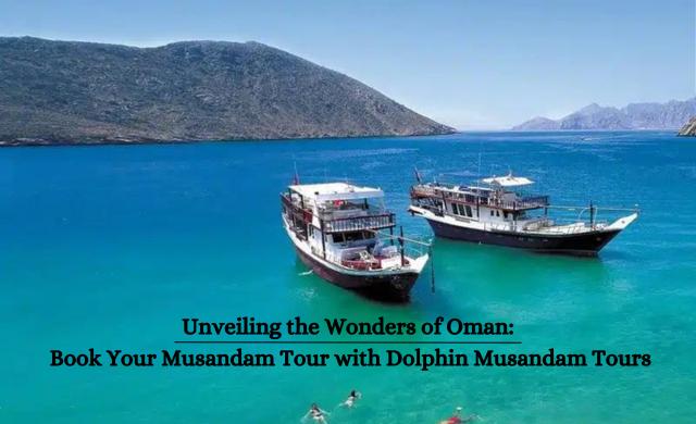 Unveiling the Wonders of Oman: Book Your Musandam Tour with Dolphin ...
