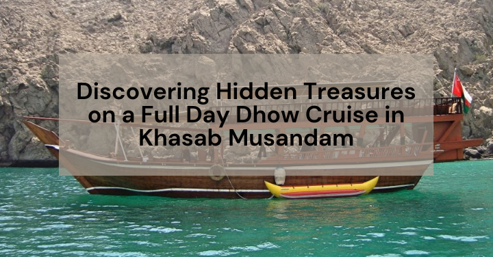 Discovering Hidden Treasures on a Full Day Dhow Cruise in Khasab ...